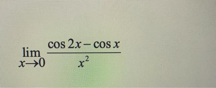 Solved cos 2x - cos x lim x->0 x? | Chegg.com