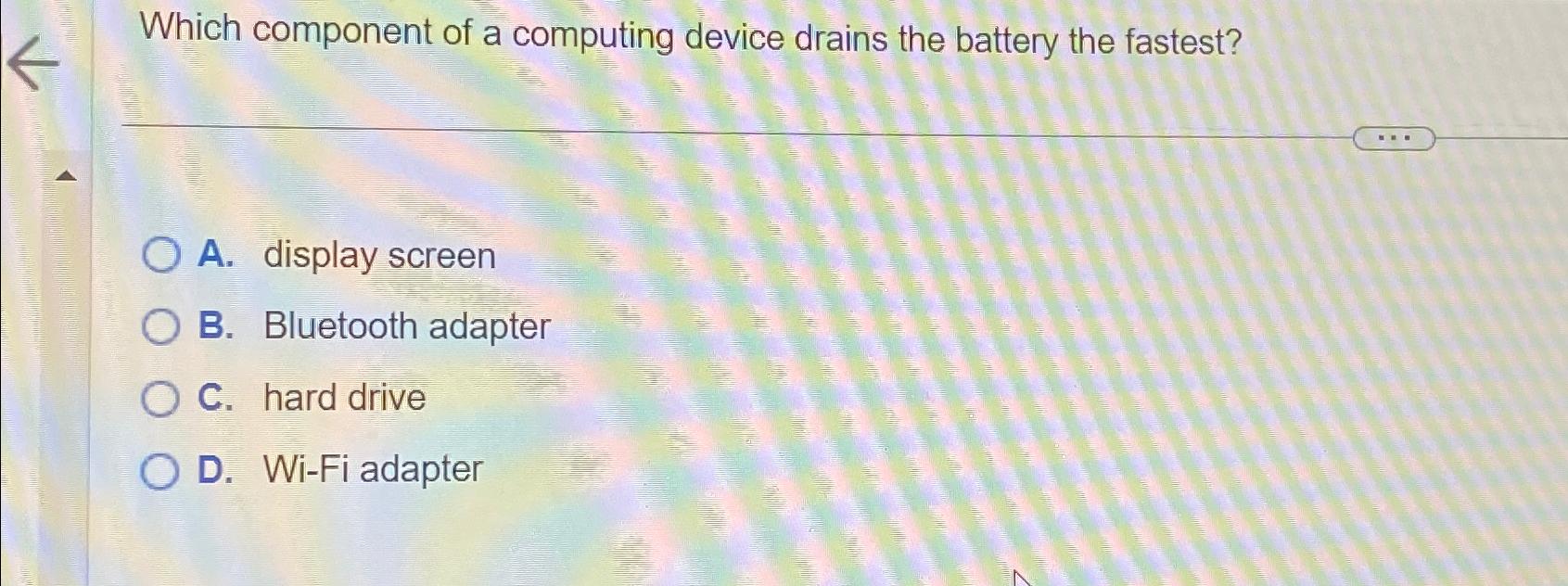 Solved Which component of a computing device drains the | Chegg.com
