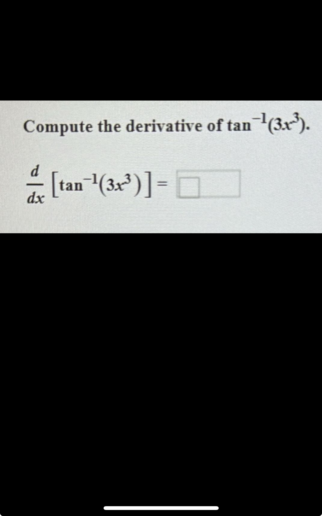 Solved Compute the derivative of tan-1(3x3).ddx[tan-1(3x3)]= | Chegg.com
