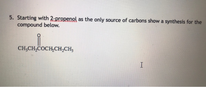 Solved 5. Starting with 2-propenol as the only source of | Chegg.com