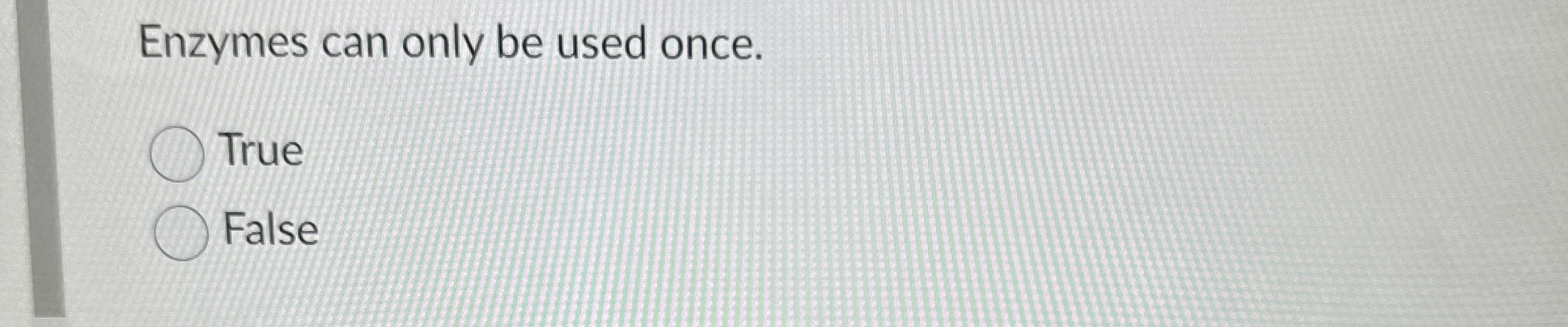 Solved Enzymes can only be used once. ﻿True ﻿False | Chegg.com