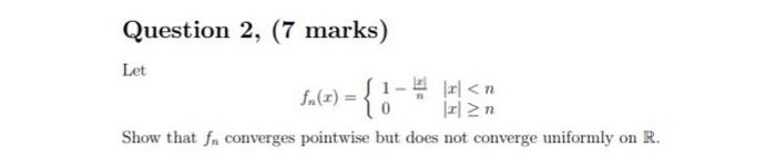 Solved Question 2, (7 marks) Let fn(x)={1−n∣x∣0∣x∣ | Chegg.com