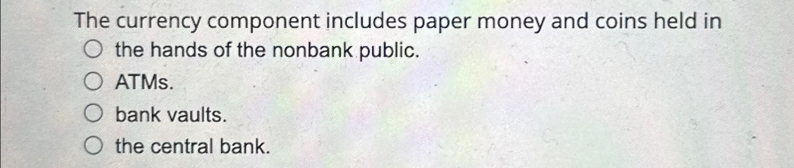 Solved The currency component includes paper money and coins | Chegg.com
