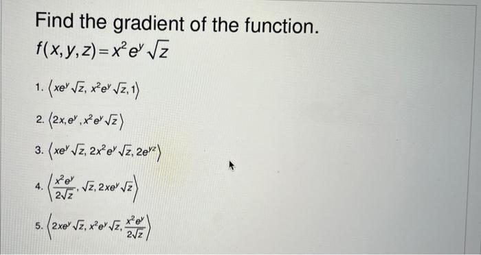 Solved Find the gradient of the function. f(x, y, z)=x²e √z | Chegg.com