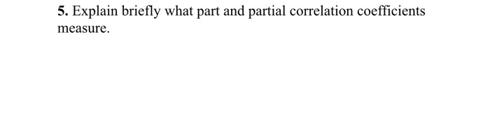 Solved 5. Explain briefly what part and partial correlation | Chegg.com