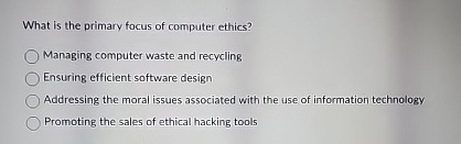 Solved What is the primary focus of computer ethics?Managing | Chegg.com