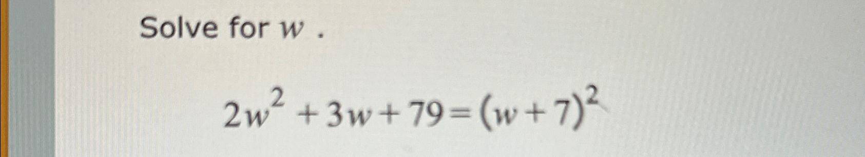 Solved Solve for w.2w2+3w+79=(w+7)2 | Chegg.com