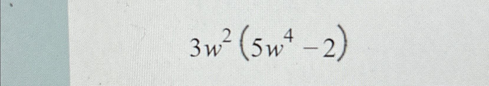 Solved 3w2(5w4-2) | Chegg.com