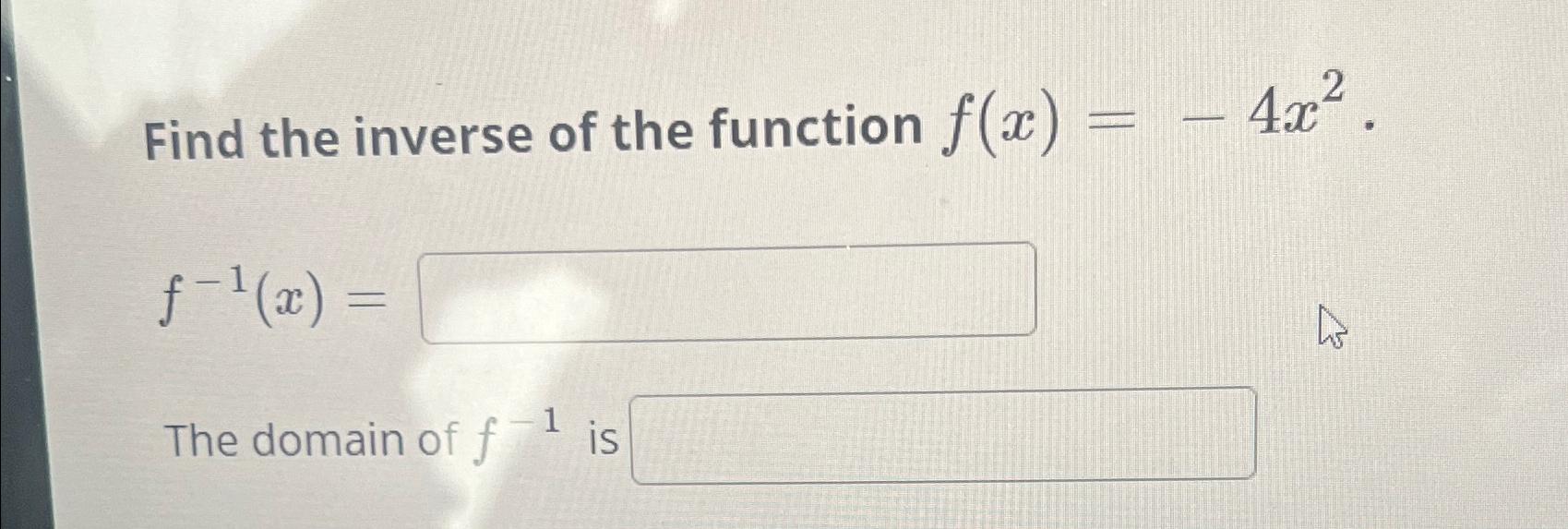 Solved Find the inverse of the function f(x)=-4x2.f-1(x)=The | Chegg.com