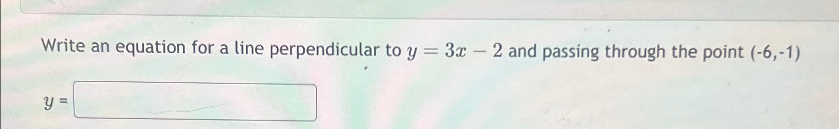 Solved Write an equation for a line perpendicular to y=3x-2 | Chegg.com