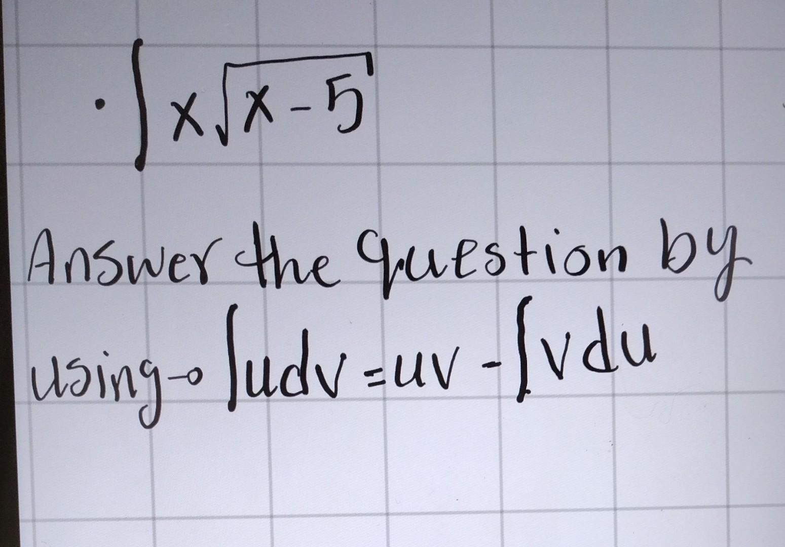 Solved - ∫xx−5 Answer the question by usin−∬udv=uv−∫vdu | Chegg.com