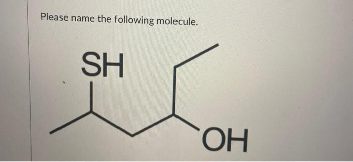 Solved Please name the following molecule. SH ОН | Chegg.com
