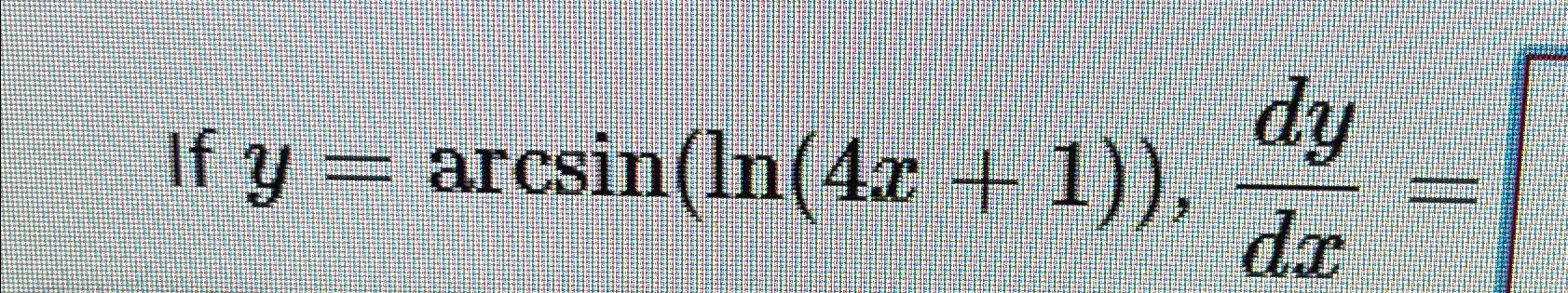 Solved If y=arcsin(ln(4x+1)),dydx= | Chegg.com