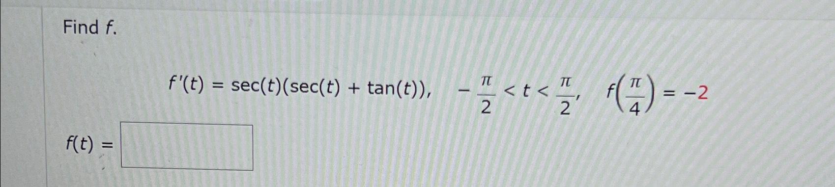 Solved Find f.f(t)=f'(t)=sec(t)(sec(t)+tan(t)),-π2f(t)= | Chegg.com