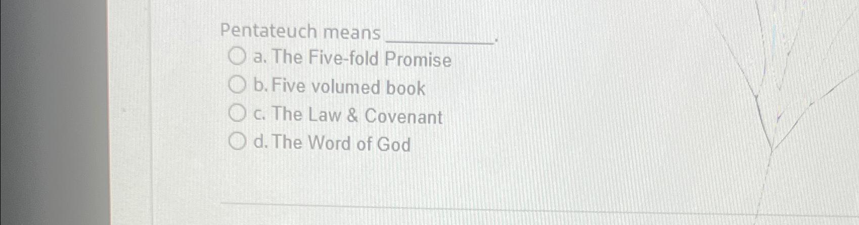 Solved Pentateuch meansa. ﻿The Five-fold Promiseb. ﻿Five | Chegg.com