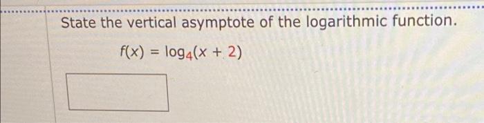 Solved State the vertical asymptote of the logarithmic | Chegg.com