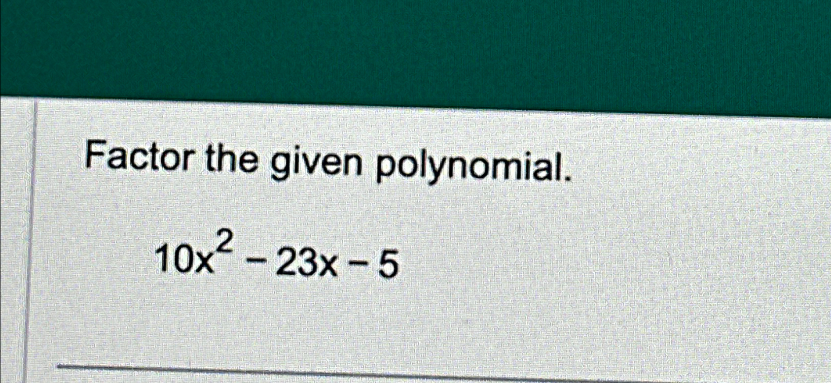 Solved Factor the given polynomial.10x2-23x-5 | Chegg.com