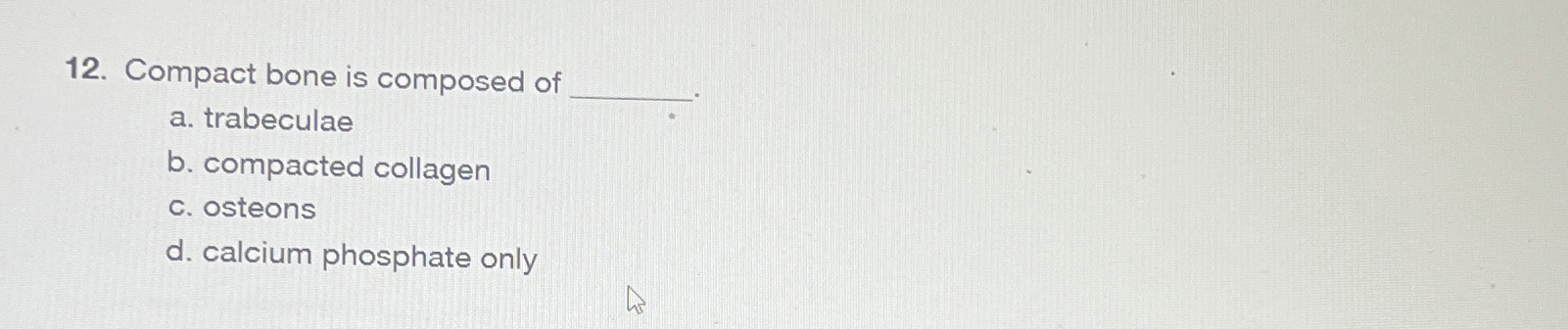 Solved Compact bone is composed ofa. ﻿trabeculaeb. | Chegg.com