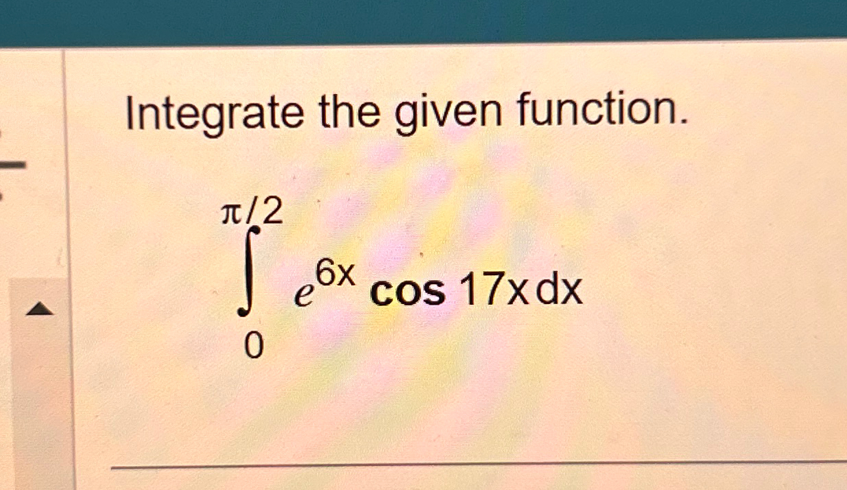 Solved Integrate the given function.∫0π2e6xcos17xdx | Chegg.com
