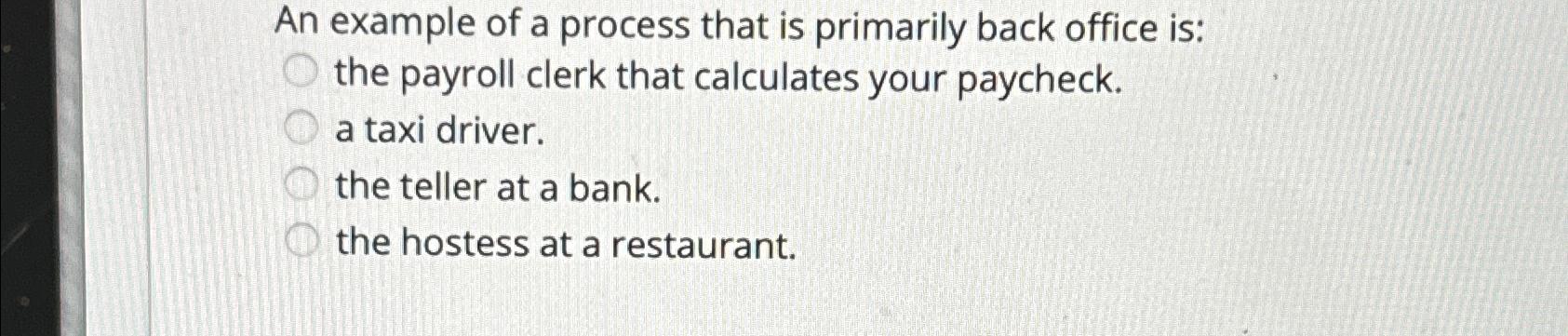 Solved An example of a process that is primarily back office | Chegg.com