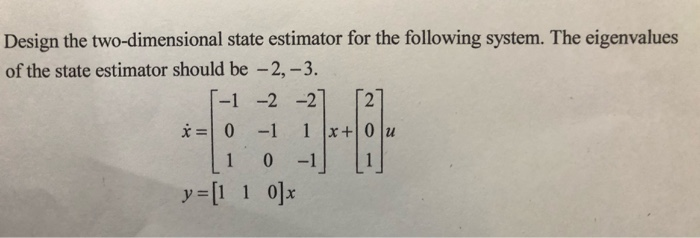 Solved Design the two-dimensional state estimator for the | Chegg.com