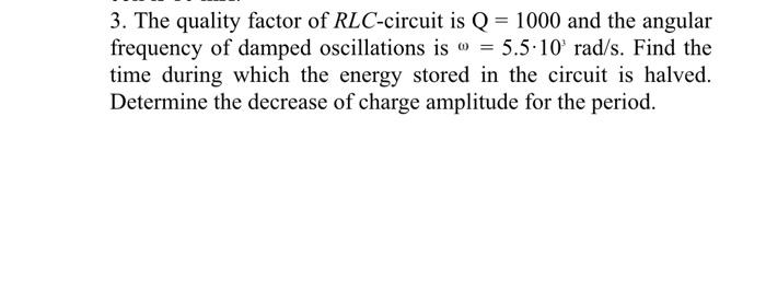 Solved 3. The quality factor of RLC-circuit is Q = 1000 and | Chegg.com