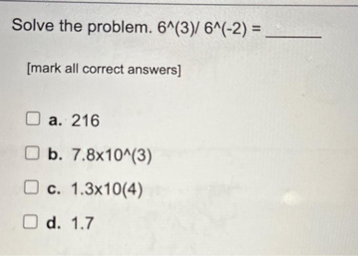 Solved Solve the problem. 6∧(3)/6∧(−2)= [mark all correct | Chegg.com
