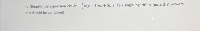Solved (b) Simplify the expression 2ln√x-lny - 4lnx + 5lnz | Chegg.com