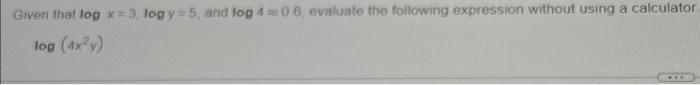 Solved Given that logx=3,logy=5, and log4≈0,6, evaluate the | Chegg.com