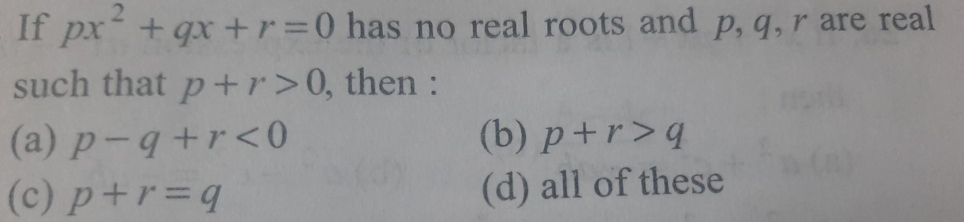 Solved If px2+qx+r=0 has no real roots and p,q,r are real | Chegg.com