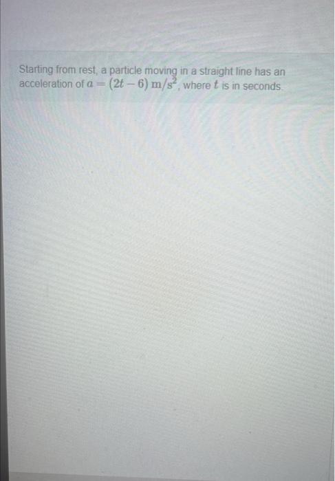 Solved Starting from rest, a particle moving in a straight | Chegg.com