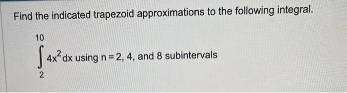 Solved Find the indicated trapezoid approximations to the | Chegg.com