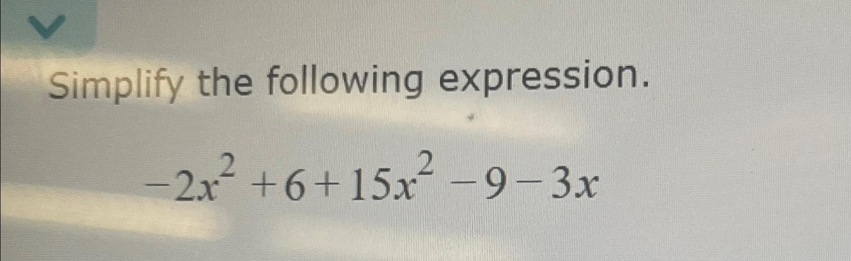 Solved Simplify the following expression.-2x2+6+15x2-9-3x | Chegg.com