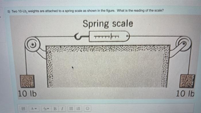 Solved 5) Two 10-Lb, weights are attached to a spring scale | Chegg.com