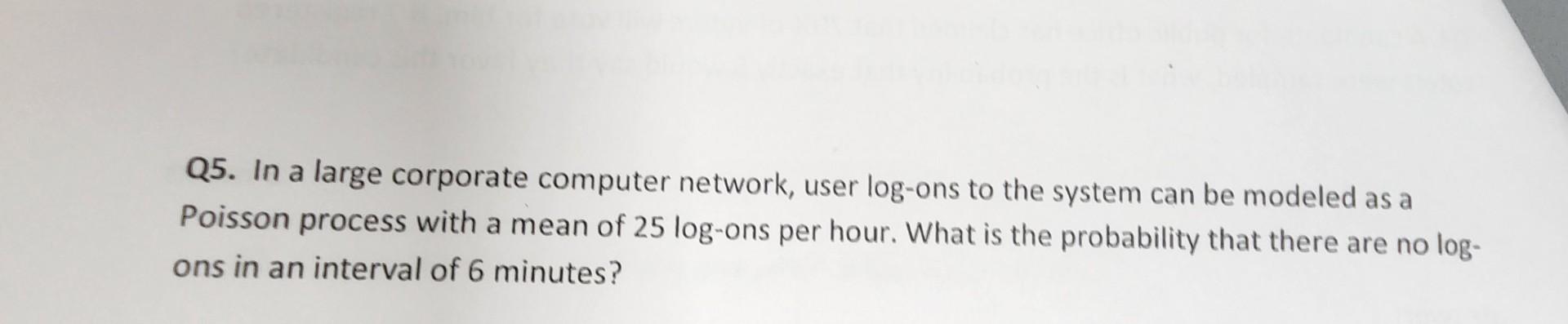 Solved Q5. In a large corporate computer network, user | Chegg.com