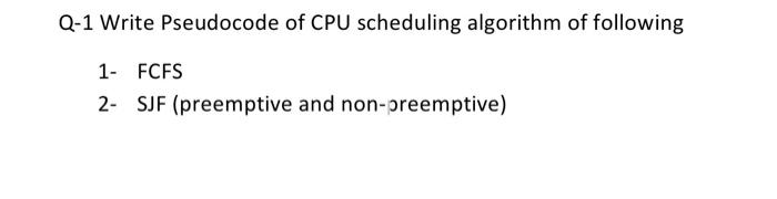 Solved Q-1 Write Pseudocode of CPU scheduling algorithm of | Chegg.com