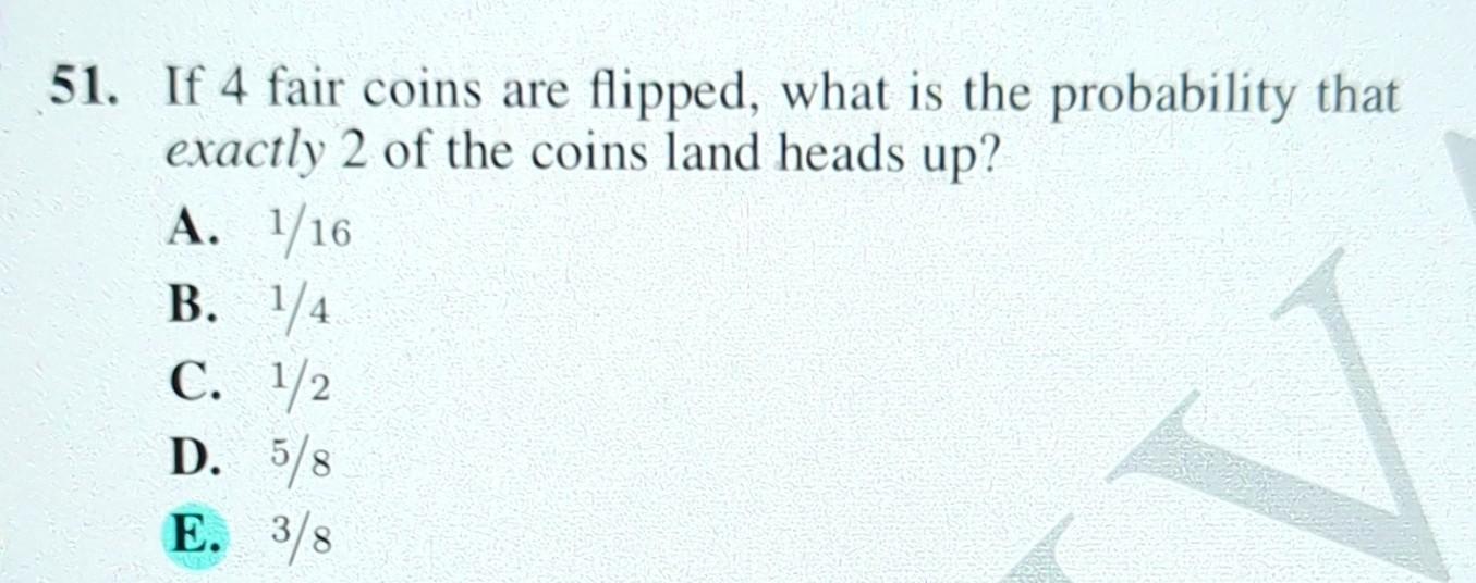 Solved 51. If 4 fair coins are flipped, what is the | Chegg.com