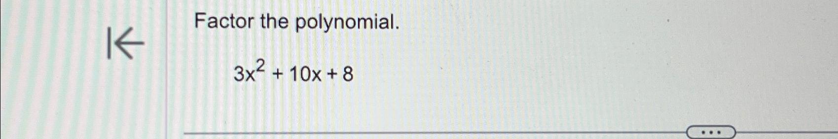 Solved Factor the polynomial.3x2+10x+8 | Chegg.com