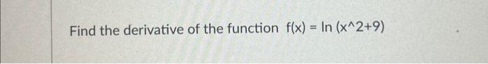 Solved Find the derivative of the function f(x)=ln(x∧2+9) | Chegg.com