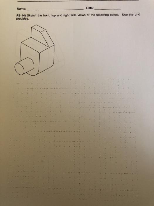 Solved Name: Date: P2-14) Sketch the front, top and right | Chegg.com