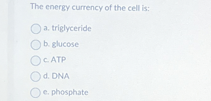Solved The energy currency of the cell is:a. ﻿triglycerideb. | Chegg.com