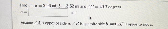Solved Find c if a=2.96mi,b=3.52mi and ∠C=40.7 degrees. | Chegg.com