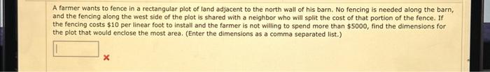 Solved A farmer wants to fence in a rectangular plot of land | Chegg.com