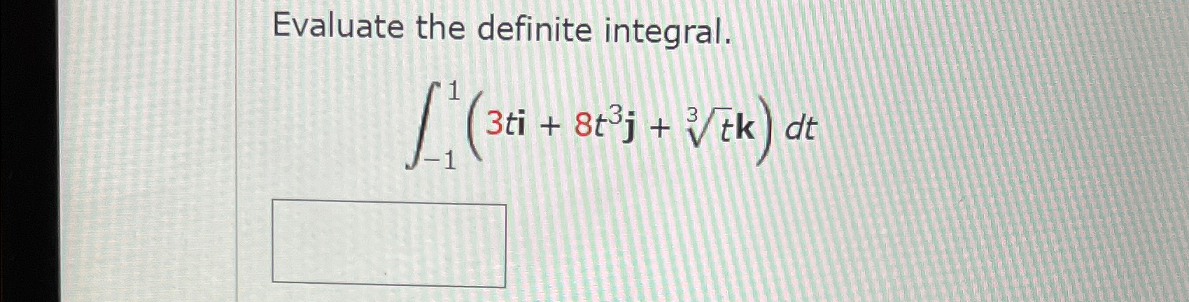 Solved Evaluate the definite integral.∫-11(3ti+8t3j+t3k)dt | Chegg.com