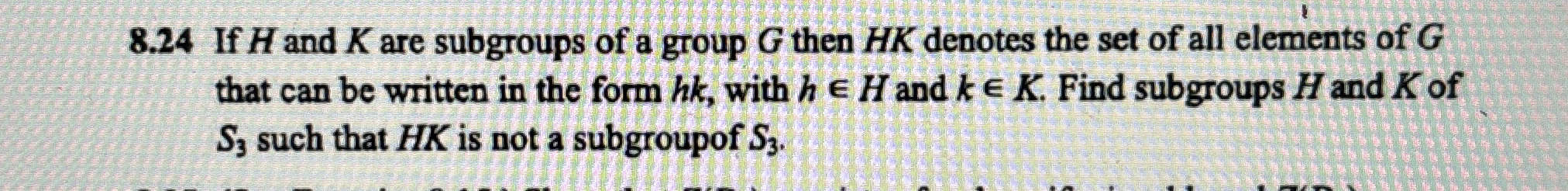 Solved 8.24 ﻿If H ﻿and K ﻿are subgroups of a group G ﻿then | Chegg.com