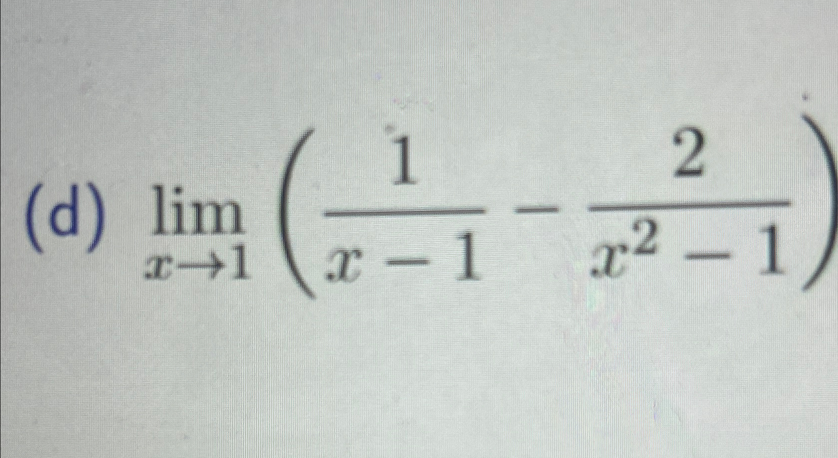 Solved (d) limx→1(1x-1-2x2-1) | Chegg.com