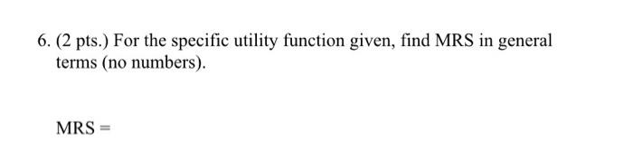 Solved 6. ( 2 pts.) For the specific utility function given, | Chegg.com