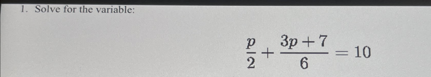 Solved Solve for the variable:p2+3p+76=10 | Chegg.com