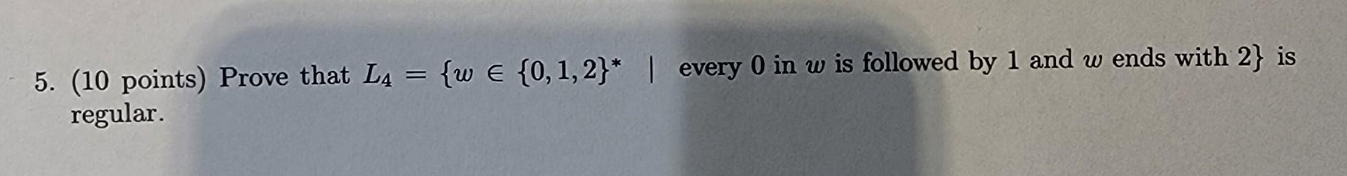 Solved 5. (10 points) Prove that L4={w∈{0,1,2}∗∣ every 0 in | Chegg.com