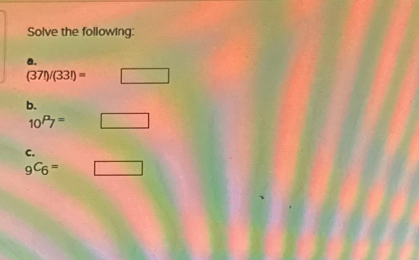 Solved Solve the following:a.37!33!=b.?10P7=c.?9C6= | Chegg.com